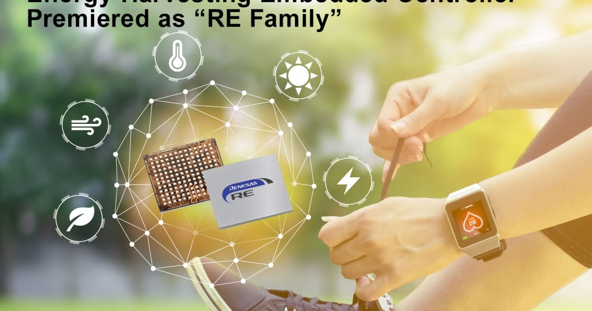 Renesas Premieres RE Family For Its SOTB™ Process-Based Energy Harvesting Embedded Controller ...