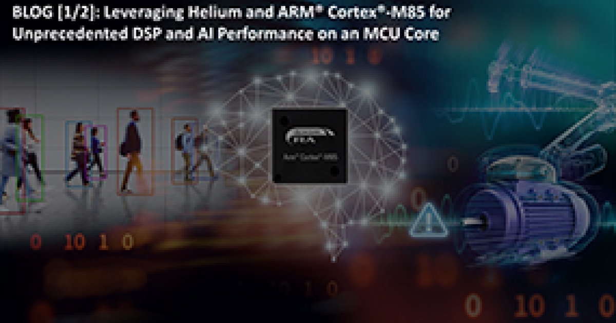 Leveraging Helium and ARM® Cortex®-M85 for Unprecedented DSP and AI ...